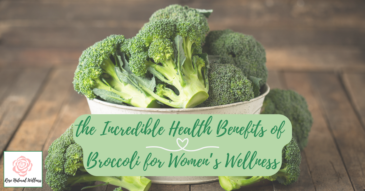 The Incredible Health Benefits of Broccoli for Women’s Wellness - Rose ...